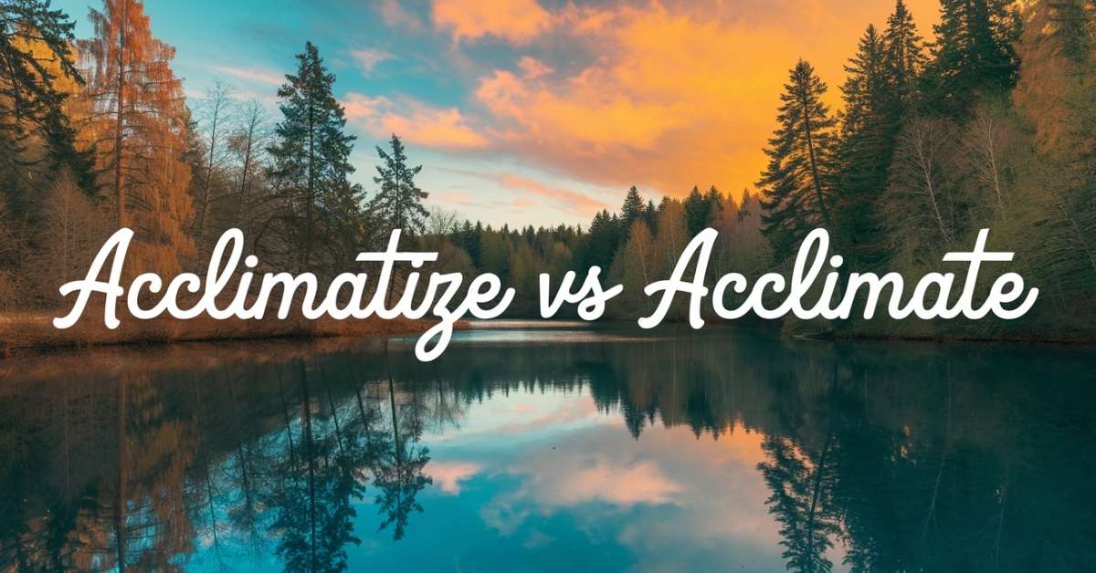 Acclimatize vs Acclimate: What’s The Difference?
